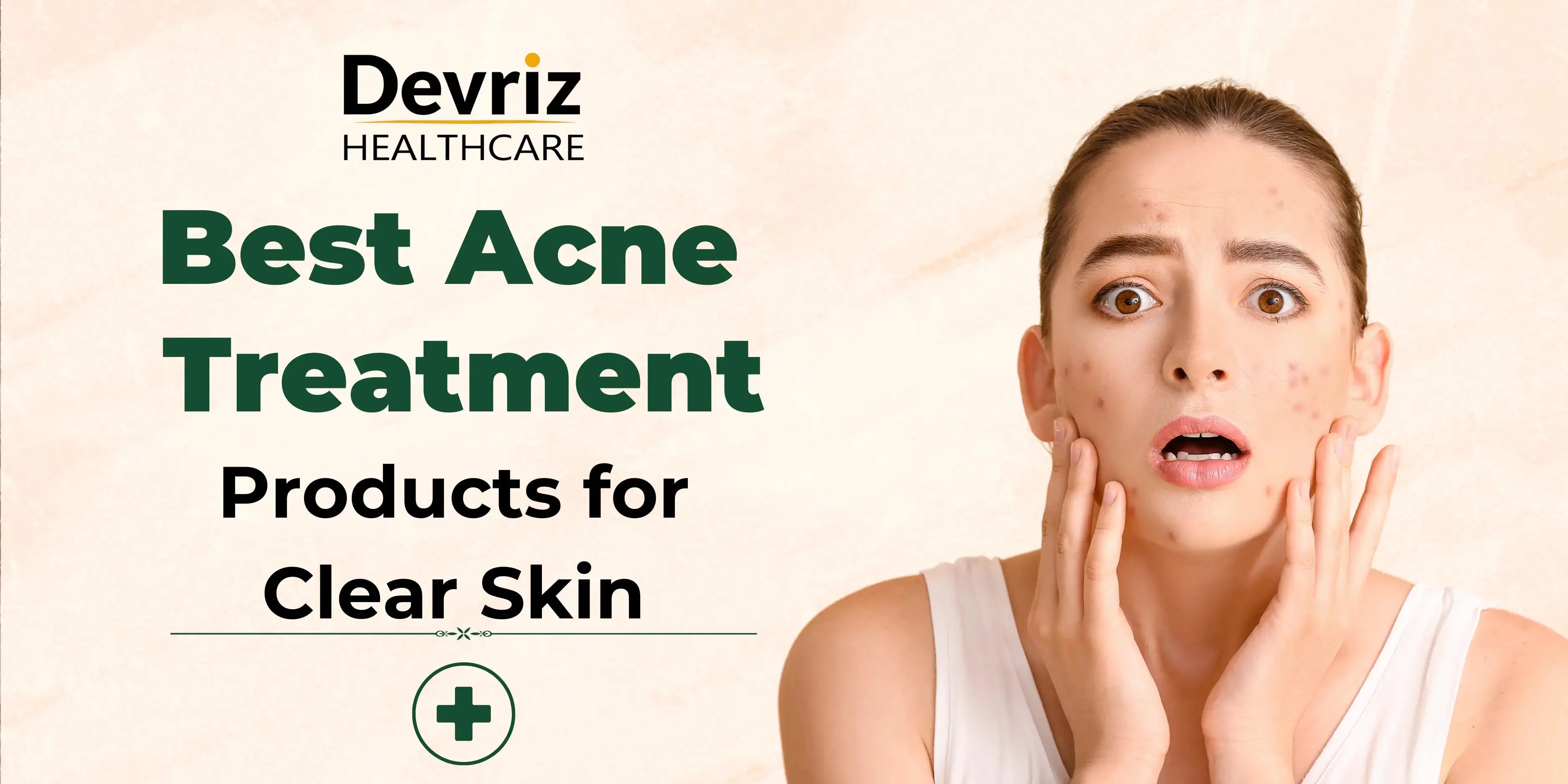 Best Acne Treatment Products for Clear Skin 2025 – Devriz Healthcare